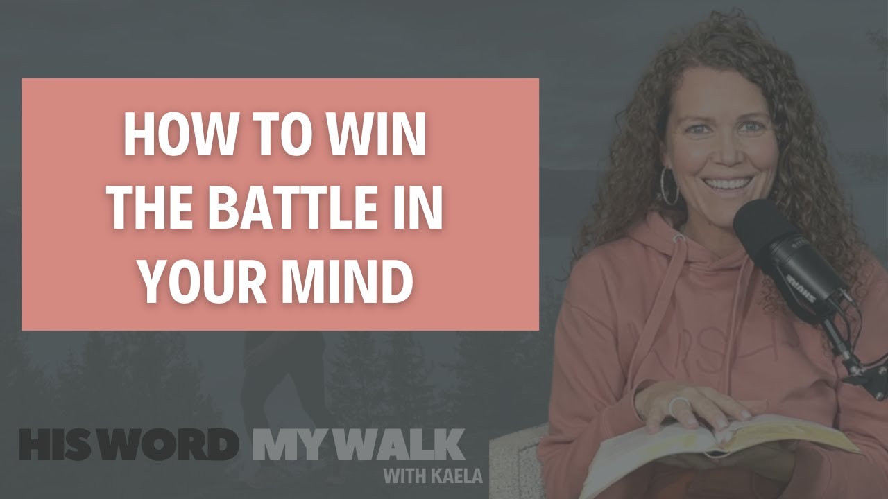 How to Win the Battle in Your Mind - HIS WORD MY WALK with Kaela - YouTube