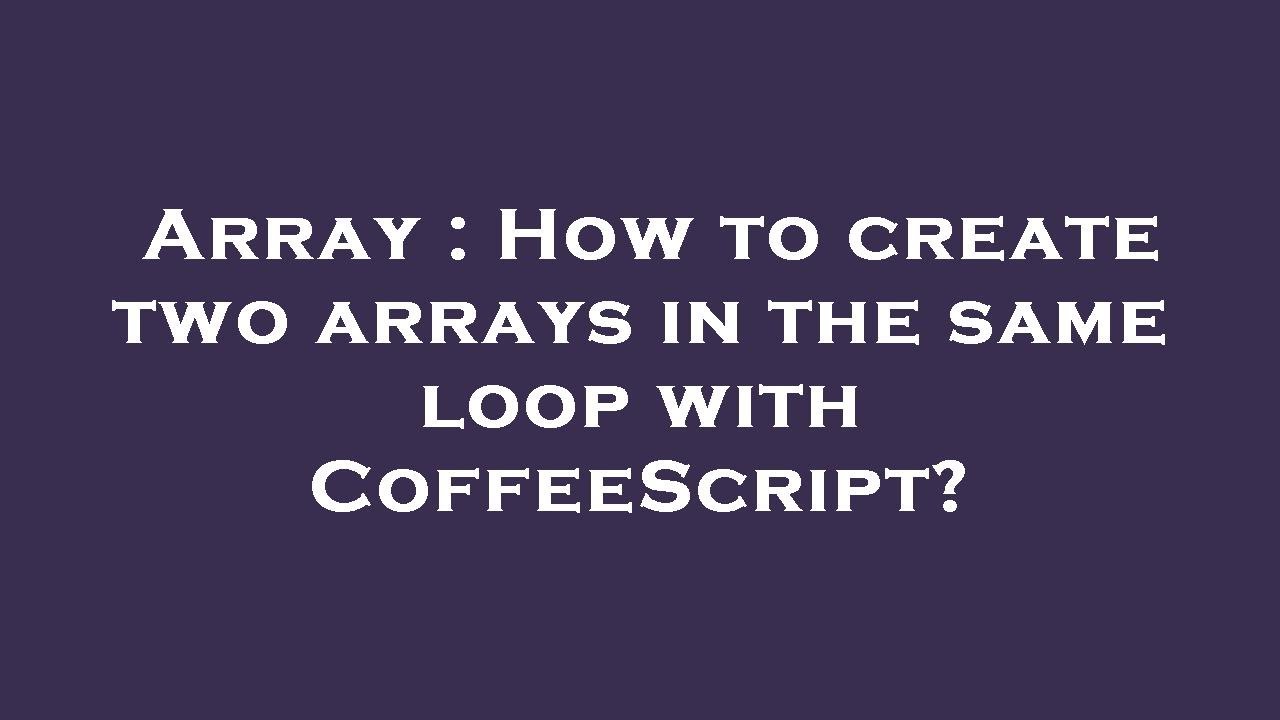 Array How To Create Two Arrays In The Same Loop With Coffeescript 1028
