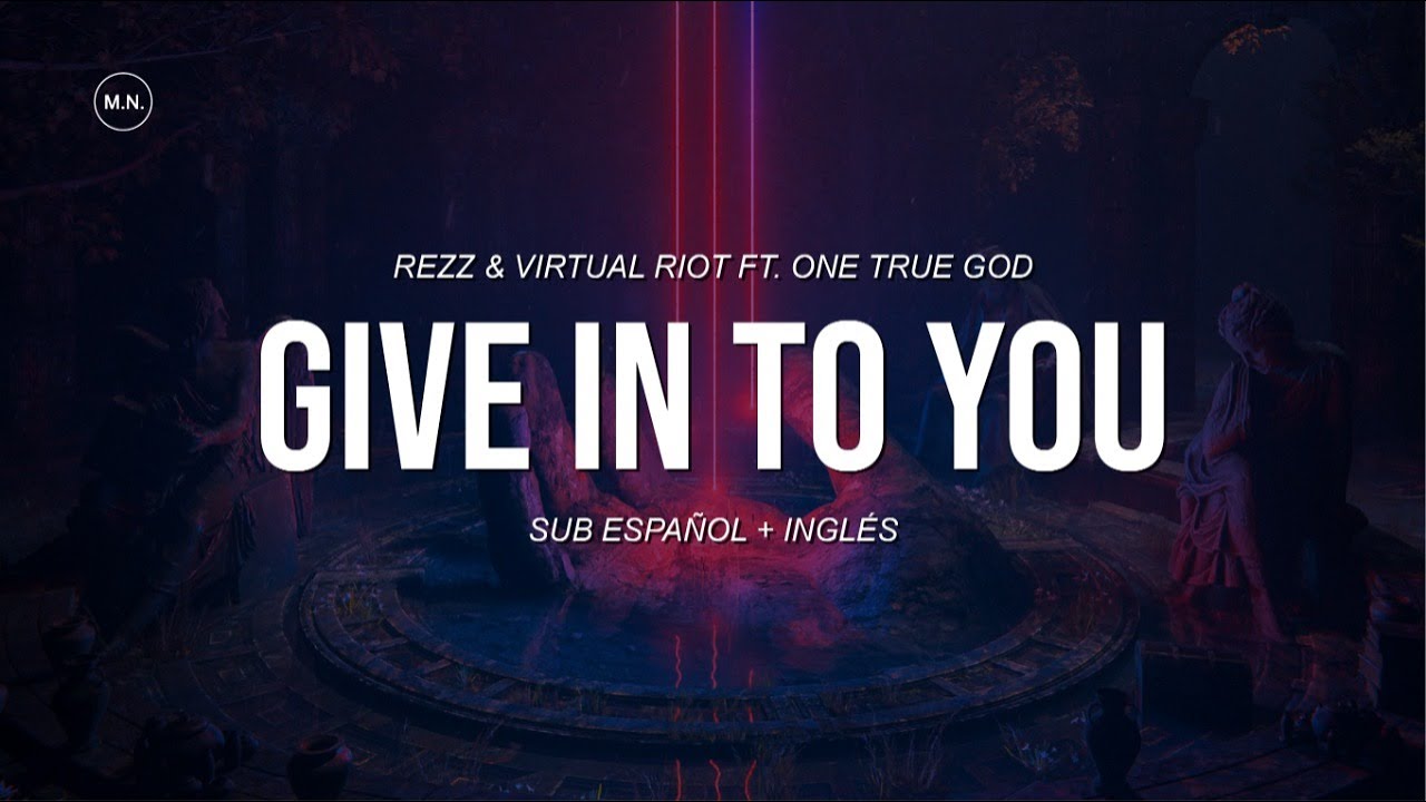 REZZ & Virtual Riot - Give In To You (Ft. One True God) || SUB ESPAÑOL ...
