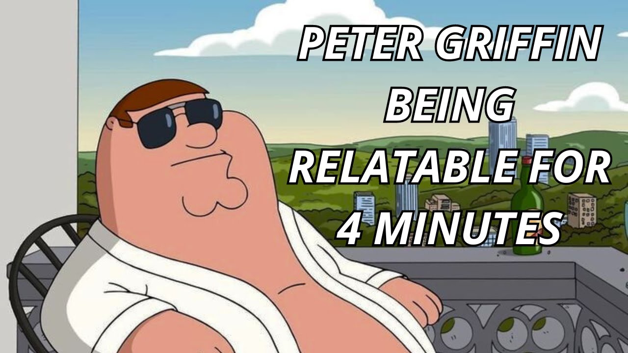 Peter Griffin Being Relatable for 4 Minutes - YouTube