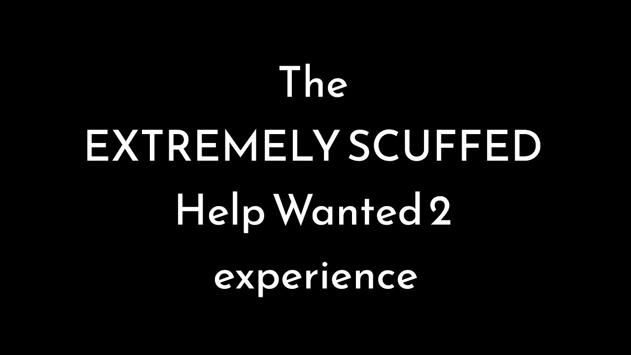 The EXTREMELY SCUFFED Help Wanted 2 experience - YouTube