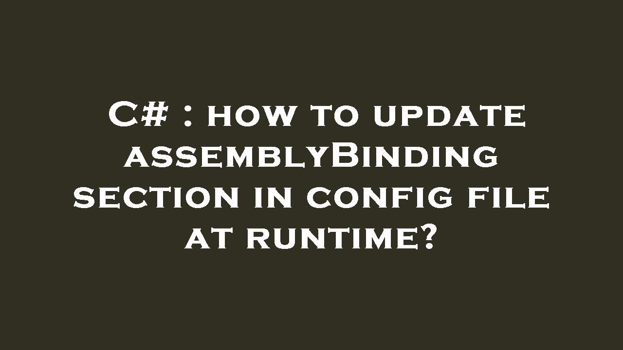 C# : how to update assemblyBinding section in config file at runtime ...
