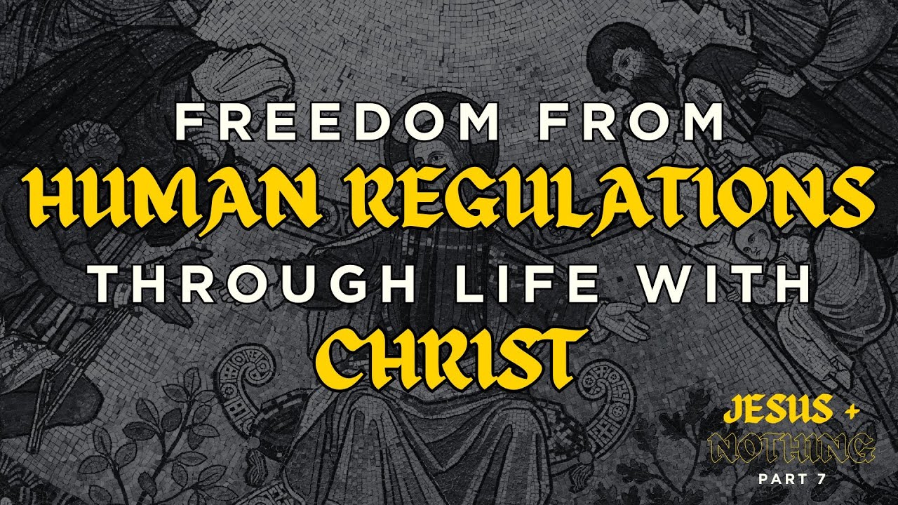 Jesus + Nothing, Part 7: "Freedom from Human Regulations through Life ...