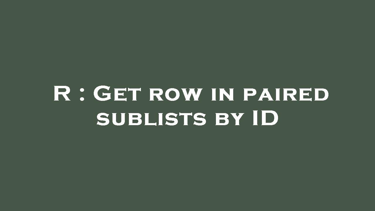 R Get Row In Paired Sublists By ID YouTube r-get-row-in-paired-sublists-by-id-youtube