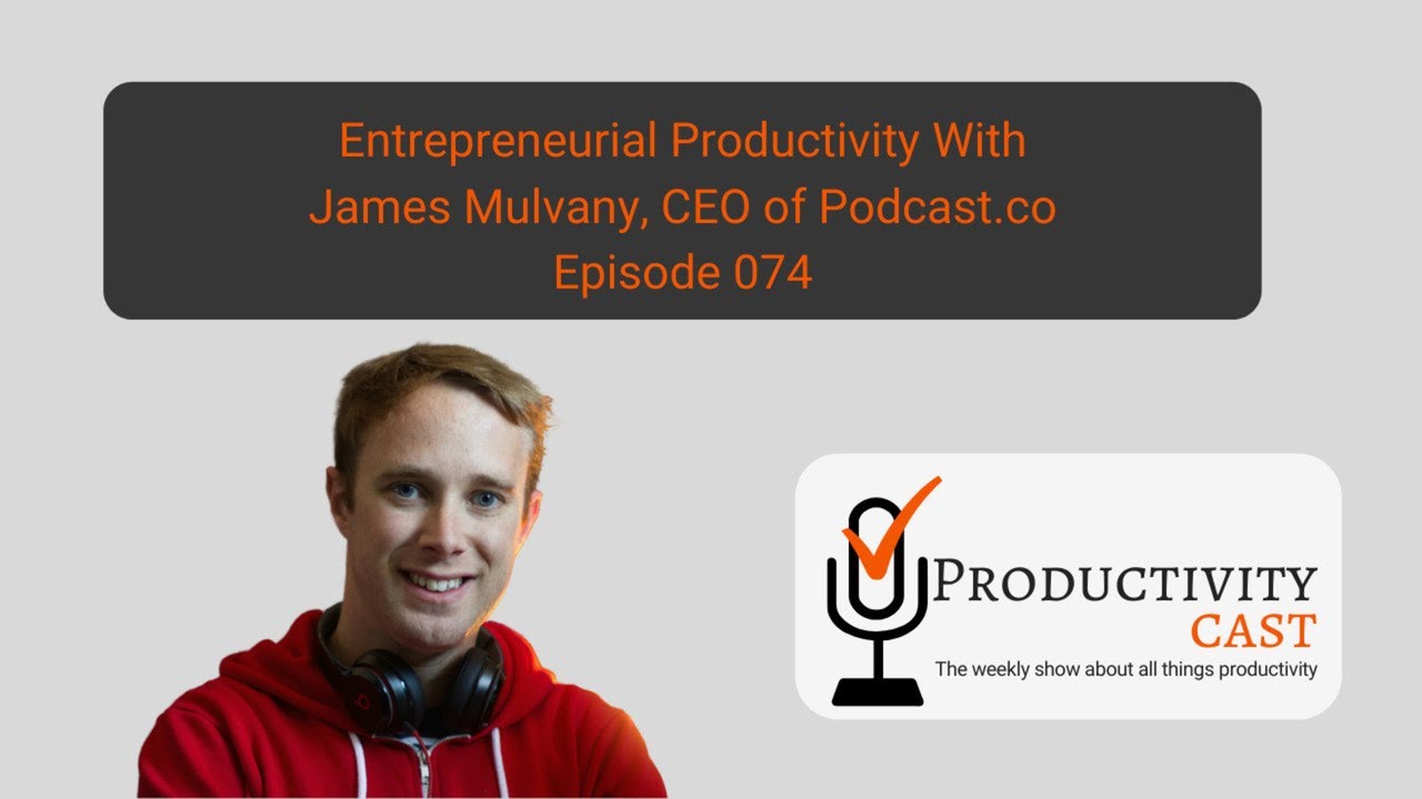 Entrepreneurial Productivity with James Mulvany, CEO of Podcast.co ...