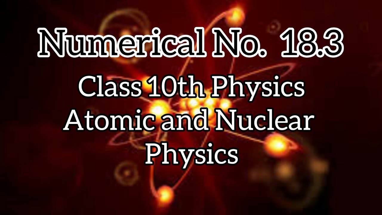 Numerical no. 18.3 Class 10th Physics Chapter#18 Atomic and Nuclear ...