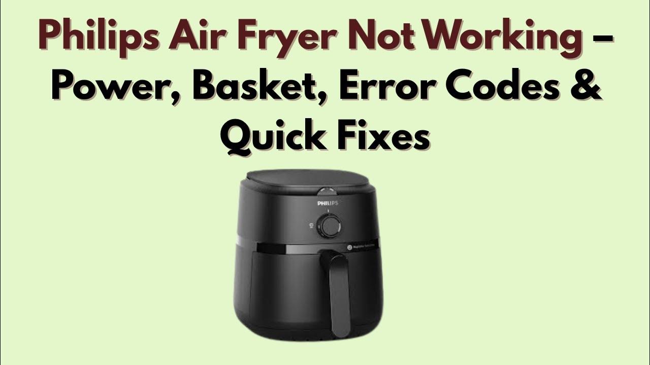 Philips Air Fryer Not Working – Power, Basket, Error Codes & Quick ...
