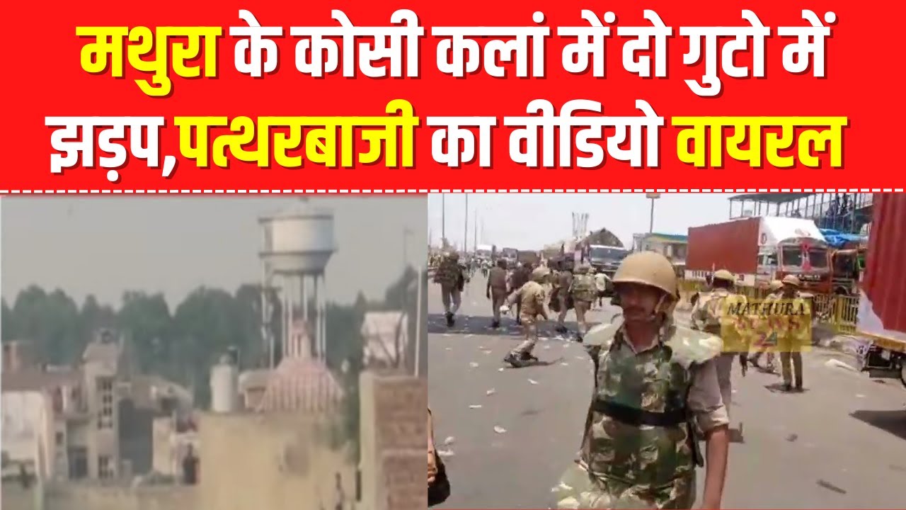 Mathura News : मथुरा के कोसी कलां में दो गुटो में झड़प,पत्थरबाजी का ...