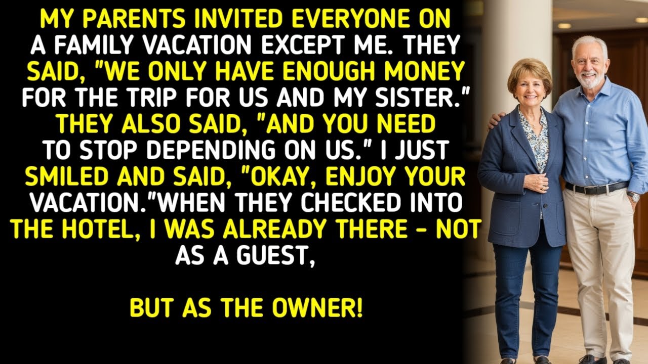MY PARENTS INVITED EVERYONE ON A FAMILY VACATION EXCEPT ME. THEY SAID ...