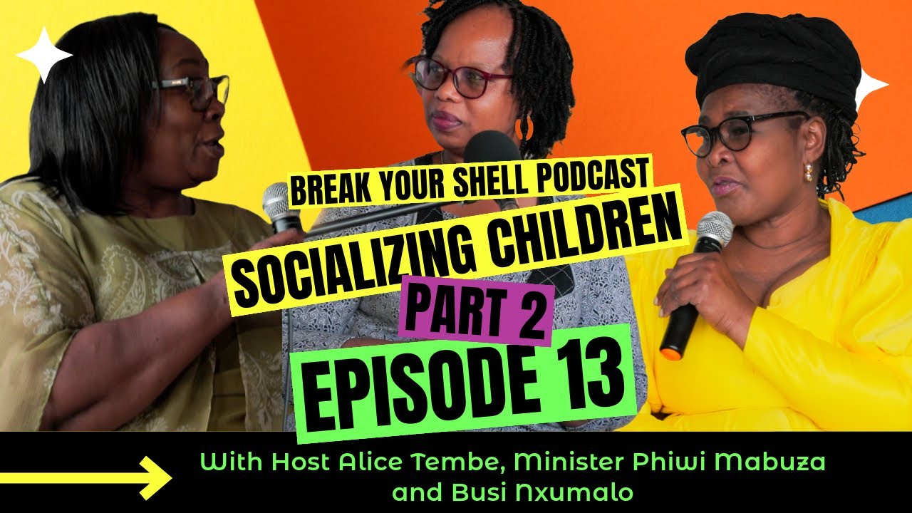 BREAK YOUR SHELL PODCAST EPISODE 13 PART 2 - SOCIALIZING CHILDREN WITH BUSI NXUMALO AND PHIWI ...