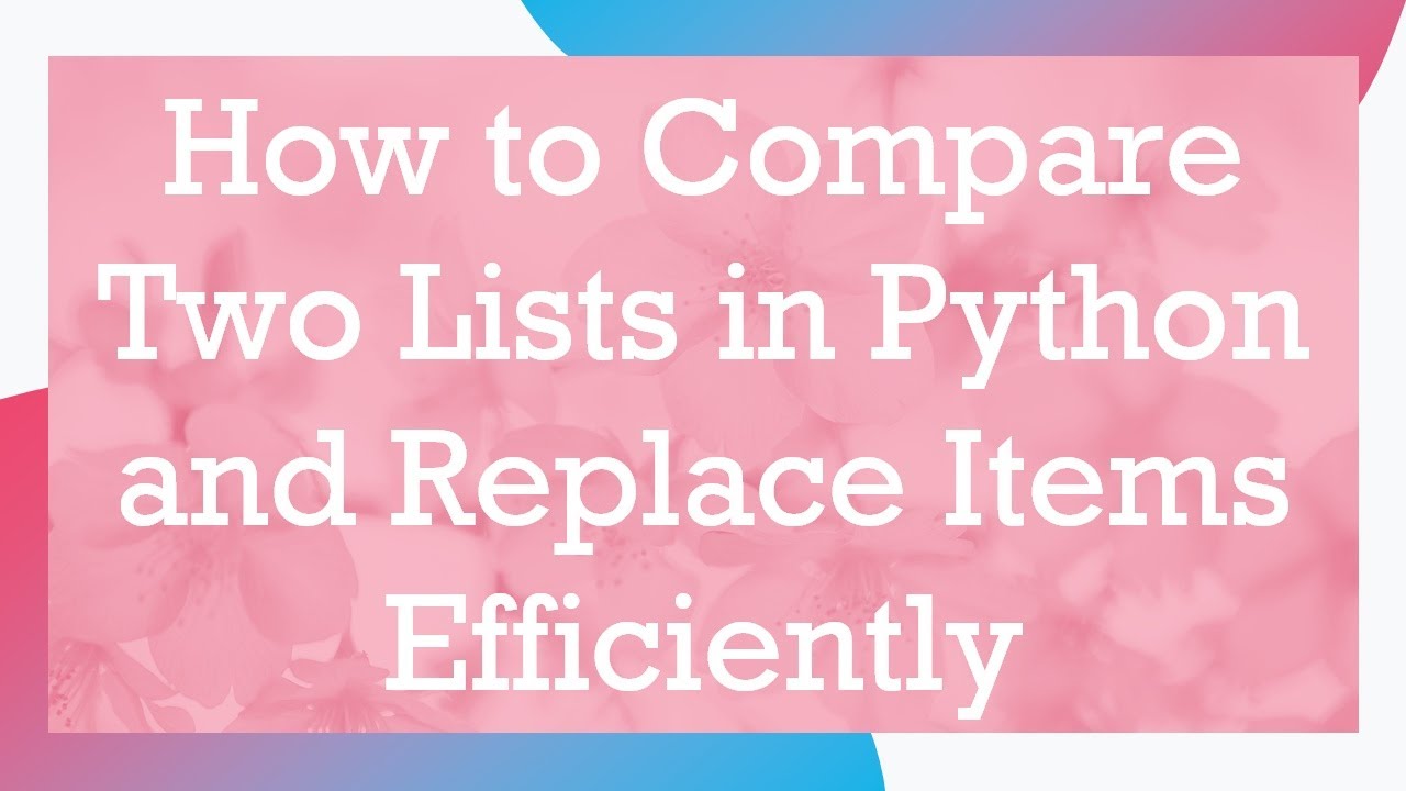 How To Compare Two Lists In Python And Replace Items Efficiently Youtube