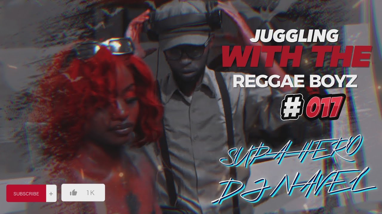 Juggling With The Reggae Boyz #017 - REGGAE MIX 2023, SupaHero Dj Navel ...