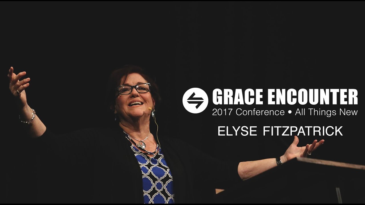 Elyse Fitzpatrick | We Are New | Grace Encounter 2017 - YouTube