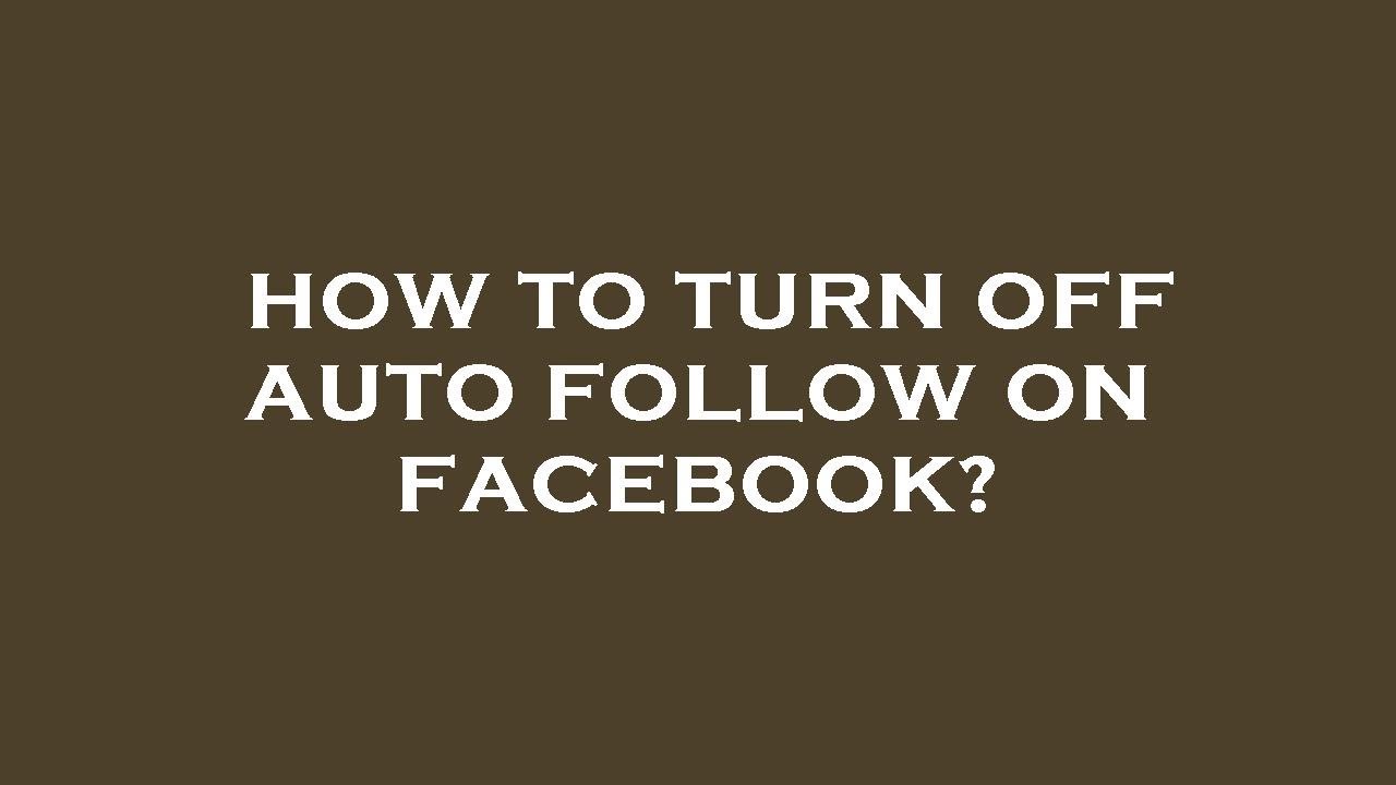 How to turn off auto follow on facebook? - YouTube