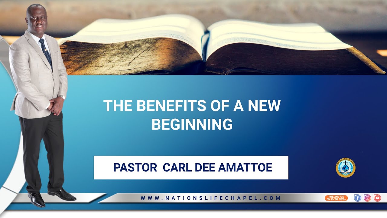 THE BENEFITS OF A NEW BEGINNING | PASTOR CARL DEE AMATTOE - YouTube