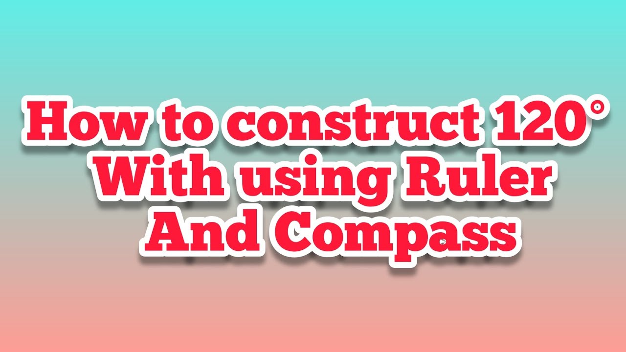 How to construct 120° with Compass and Ruler | Construction | Geometry ...