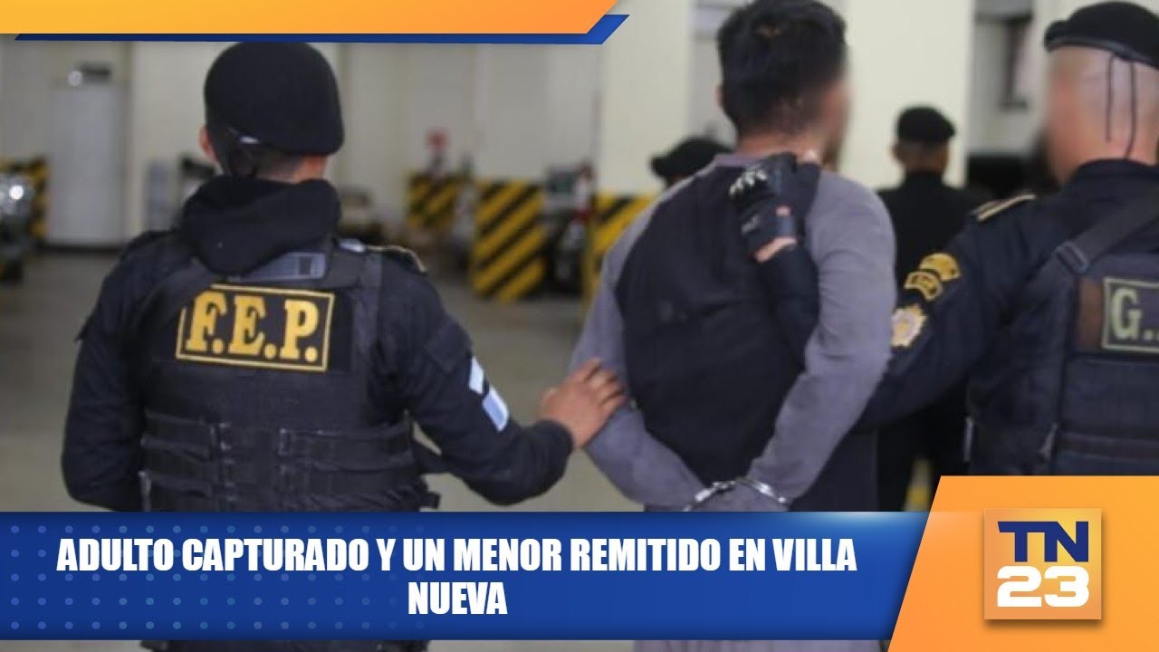 Adulto capturado y un menor remitido en Villa Nueva - YouTube