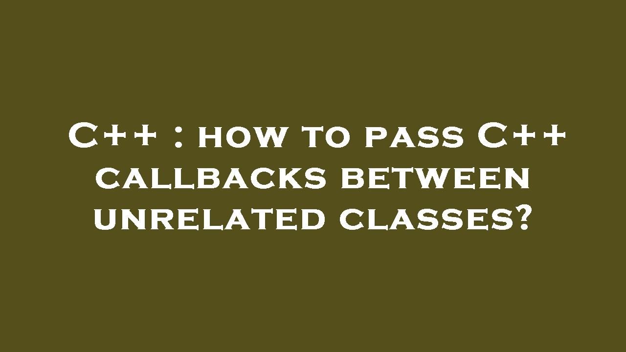 C++ : how to pass C++ callbacks between unrelated classes? - YouTube