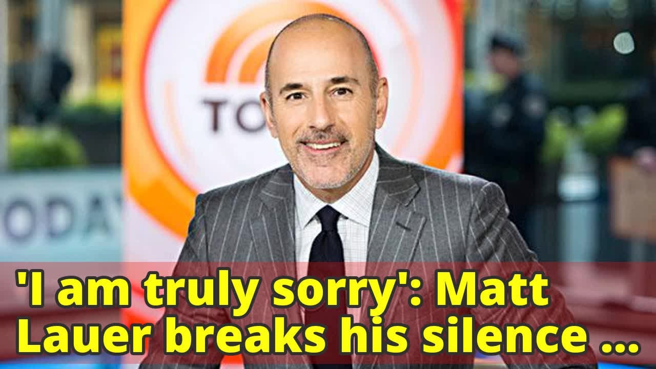 'I am truly sorry': Matt Lauer breaks his silence following sacking ...