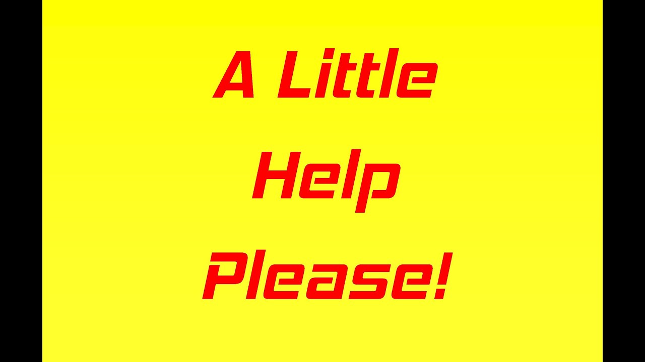 A little Help Please! - YouTube