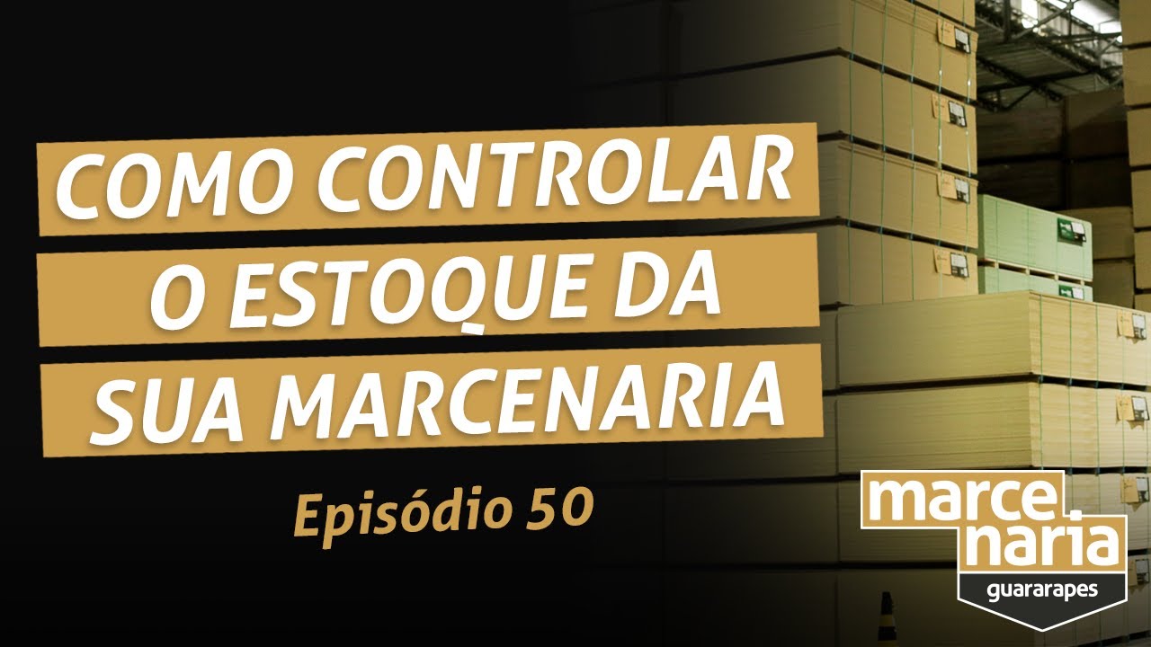 Controle de Estoque para Marcenarias | Websérie Marcenaria Guararapes ...