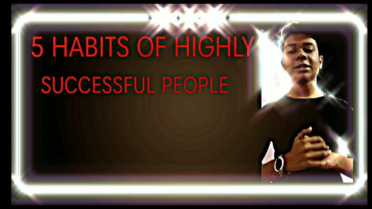 5 Habits Of Highly Successful and Skillful People. 5 Successful Habits ...