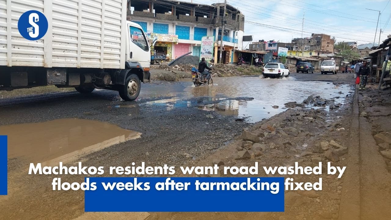 Machakos residents want road washed by floods weeks after tarmacking ...