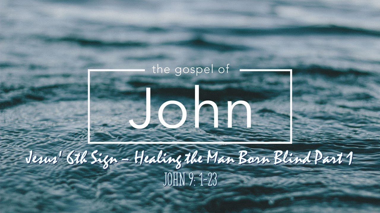 Sermon: Jesus' 6th Sign – Healing the Man Born Blind Part 1 (John 9: 1 ...