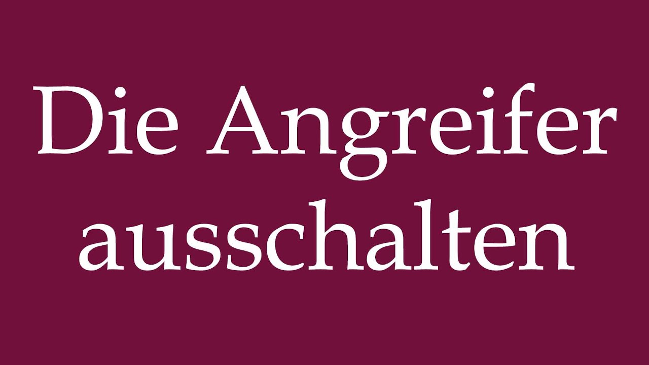 How to Pronounce ''Die Angreifer ausschalten'' Correctly in German ...