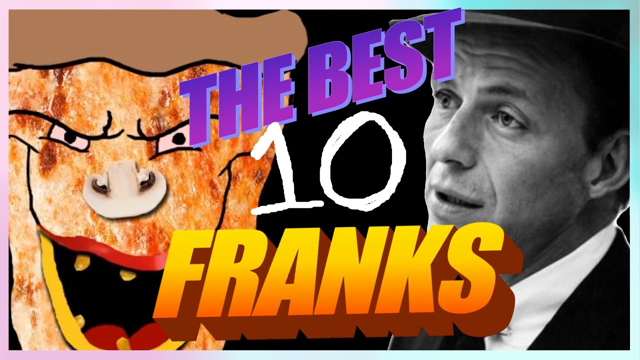 TOP 10 FRANKS OF ALL TIME!!! - YouTube