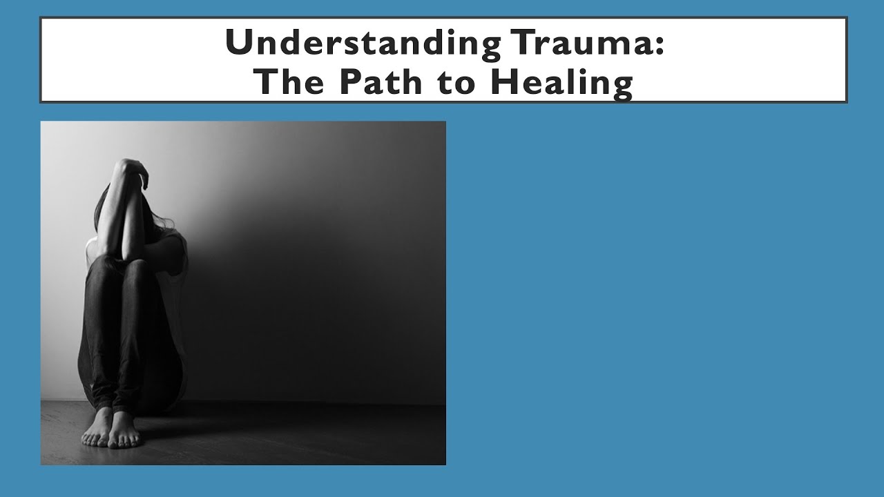 Understanding Trauma: The Path to Healing - YouTube