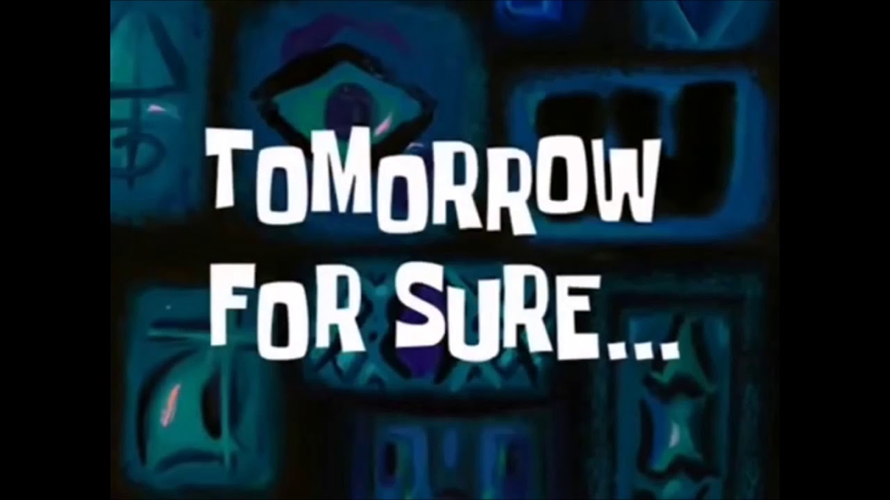Tomorrow for sure Spongebob - YouTube