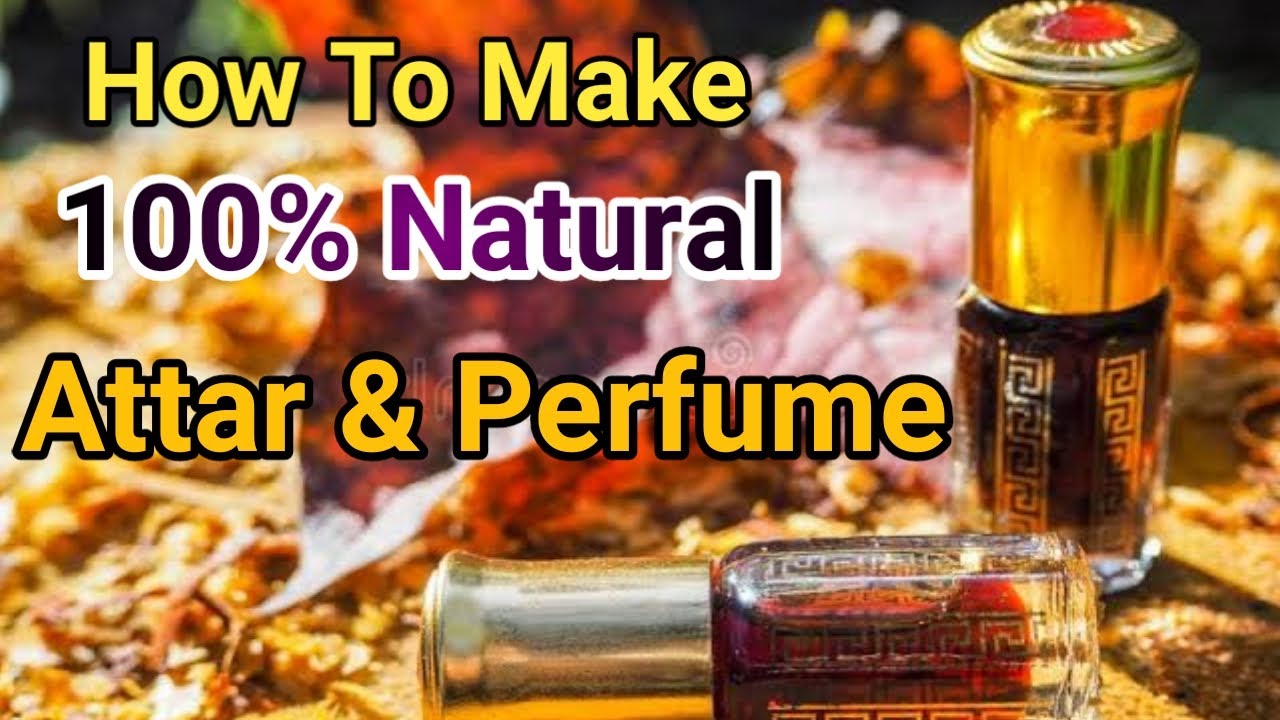How To Make Natural Attar How To Make Natural Perfume Non Alcoholic how-to-make-natural-attar-how-to-make-natural-perfume-non-alcoholic