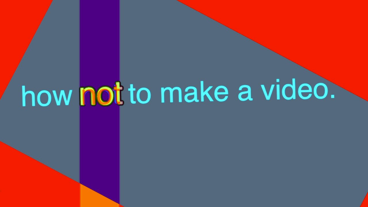 how not to make a video - YouTube