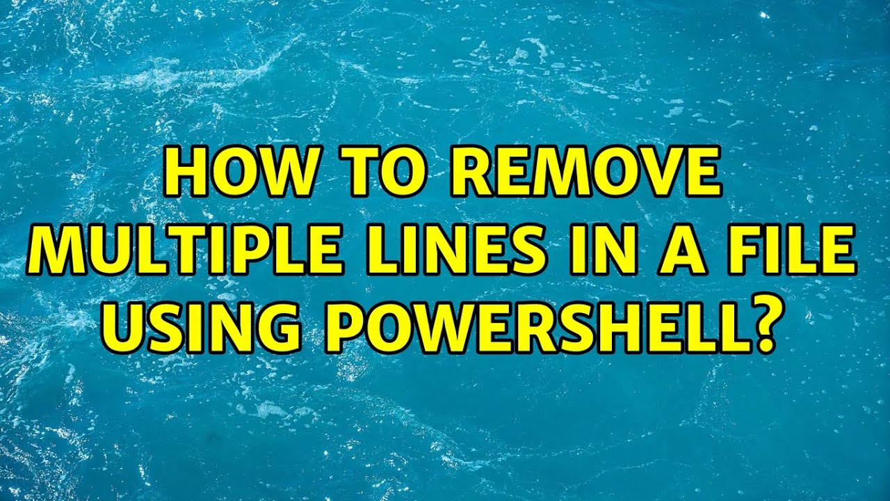 How To Remove Multiple Lines In A File Using Powershell YouTube How To Remove Multiple Lines In A File Using Powershell YouTube