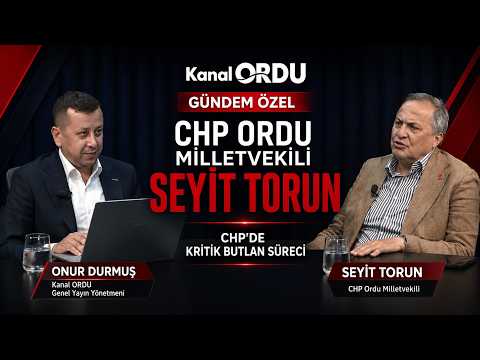 Gündem Özel: CHP Ordu milletvekili Seyit TORUN