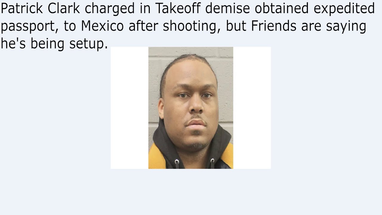 Patrick Clark charged in Takeoff demise obtained expedited passport, to ...