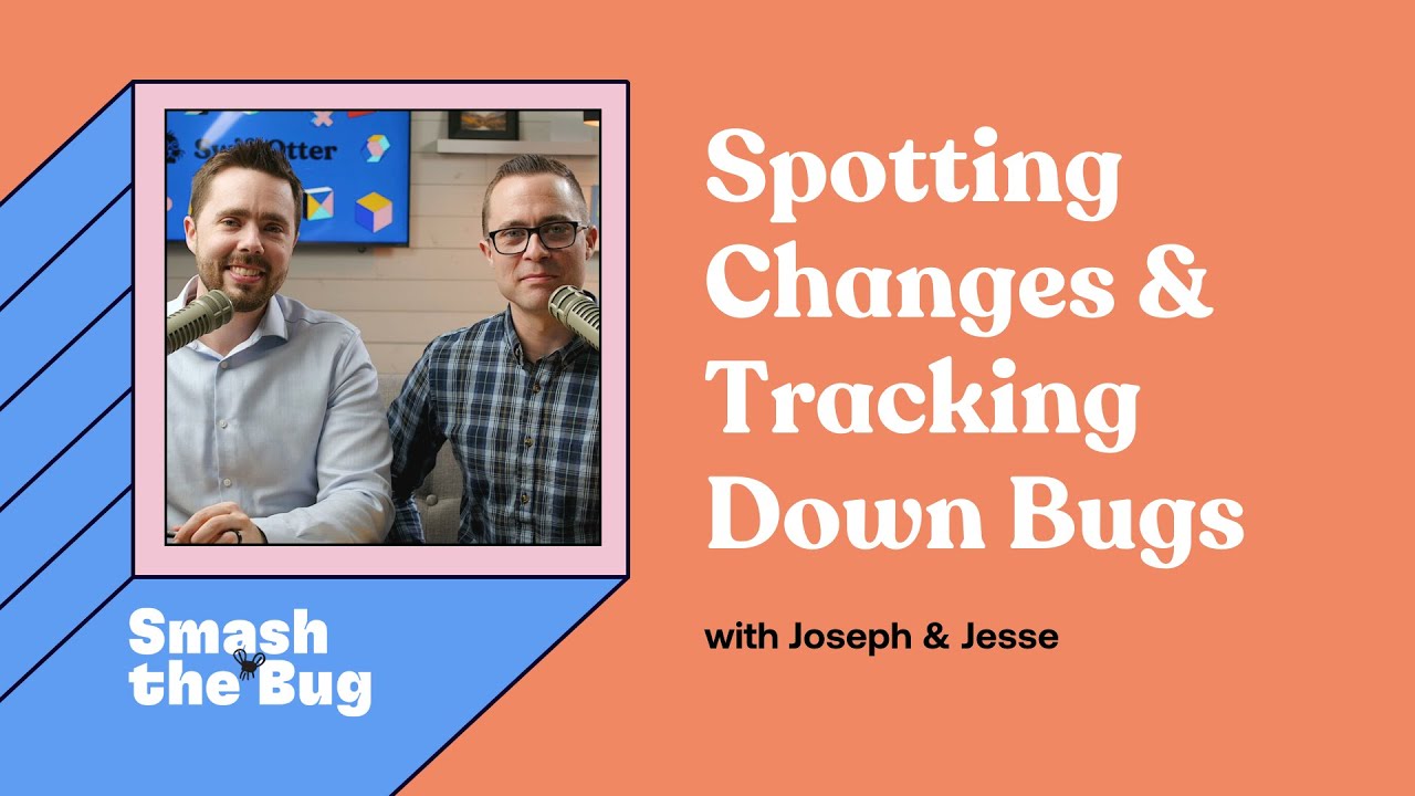 Spotting Changes & Tracking Down Bugs - Joseph & Jesse | Smash the Bug ...