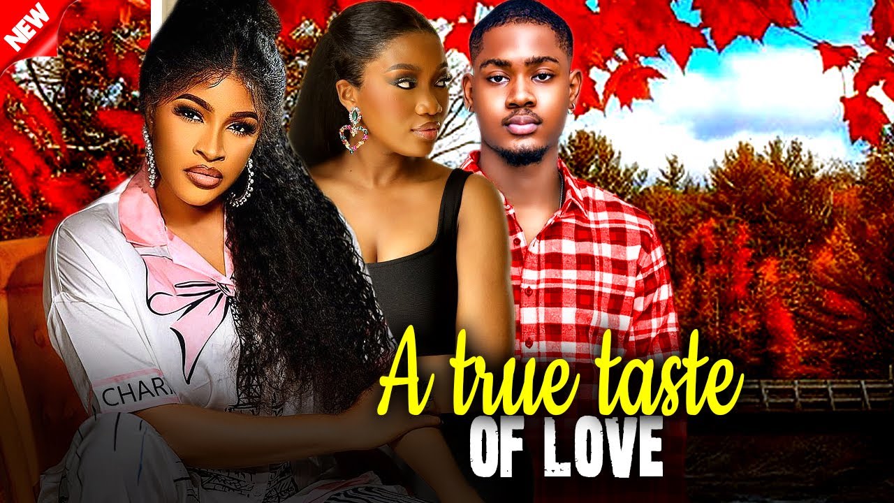 A TRUE TASTE OF LOVE 3&4 -WATCH MARY IGWE/CLINTON JOSHUA/CHINENYE NNEBE ...