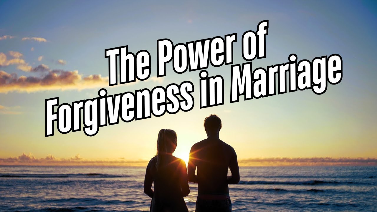 The Power of Forgiveness in Marriage - YouTube