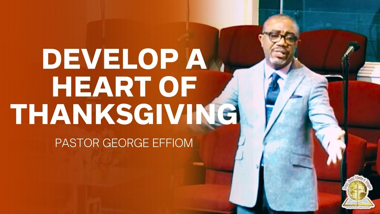 “Develop A Heart of Thanksgiving"- Pastor George Effiom Sermon - YouTube