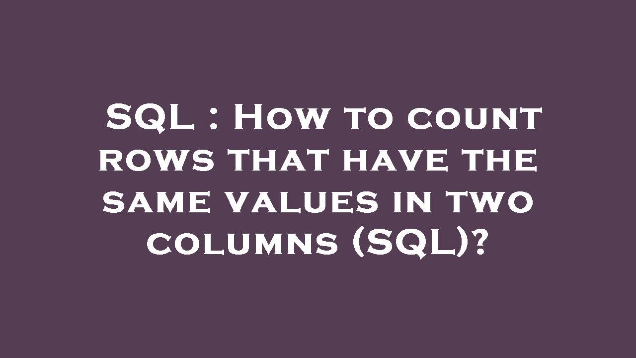 SQL How To Count Rows That Have The Same Values In Two Columns SQL sql-how-to-count-rows-that-have-the-same-values-in-two-columns-sql