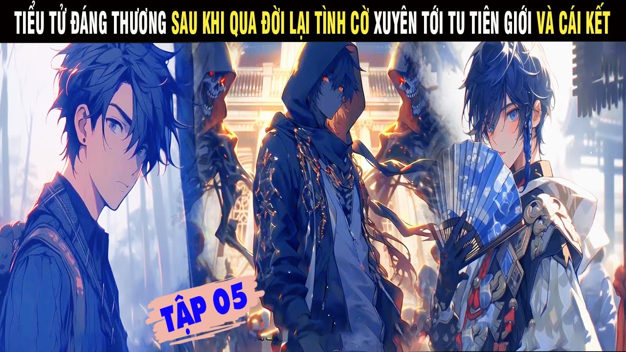 TIỂU TỬ ĐÁNG THƯƠNG SAU KHI QUA ĐỜI LẠI TÌNH CỜ XUYÊN TỚI TU TIÊN GIỚI ...