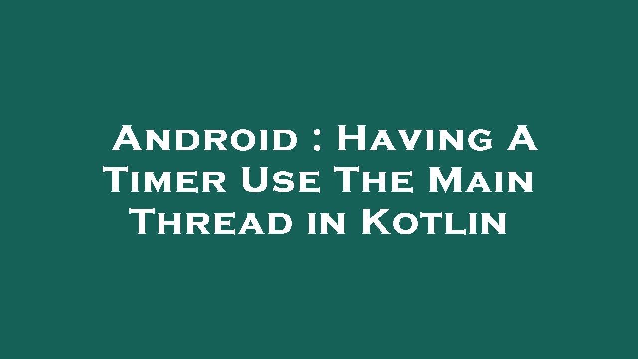 Android Having A Timer Use The Main Thread In Kotlin Youtube