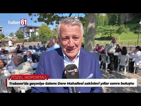 Trabzon’da geçmişe özlem: Dere Mahallesi sakinleri yıllar sonra buluştu