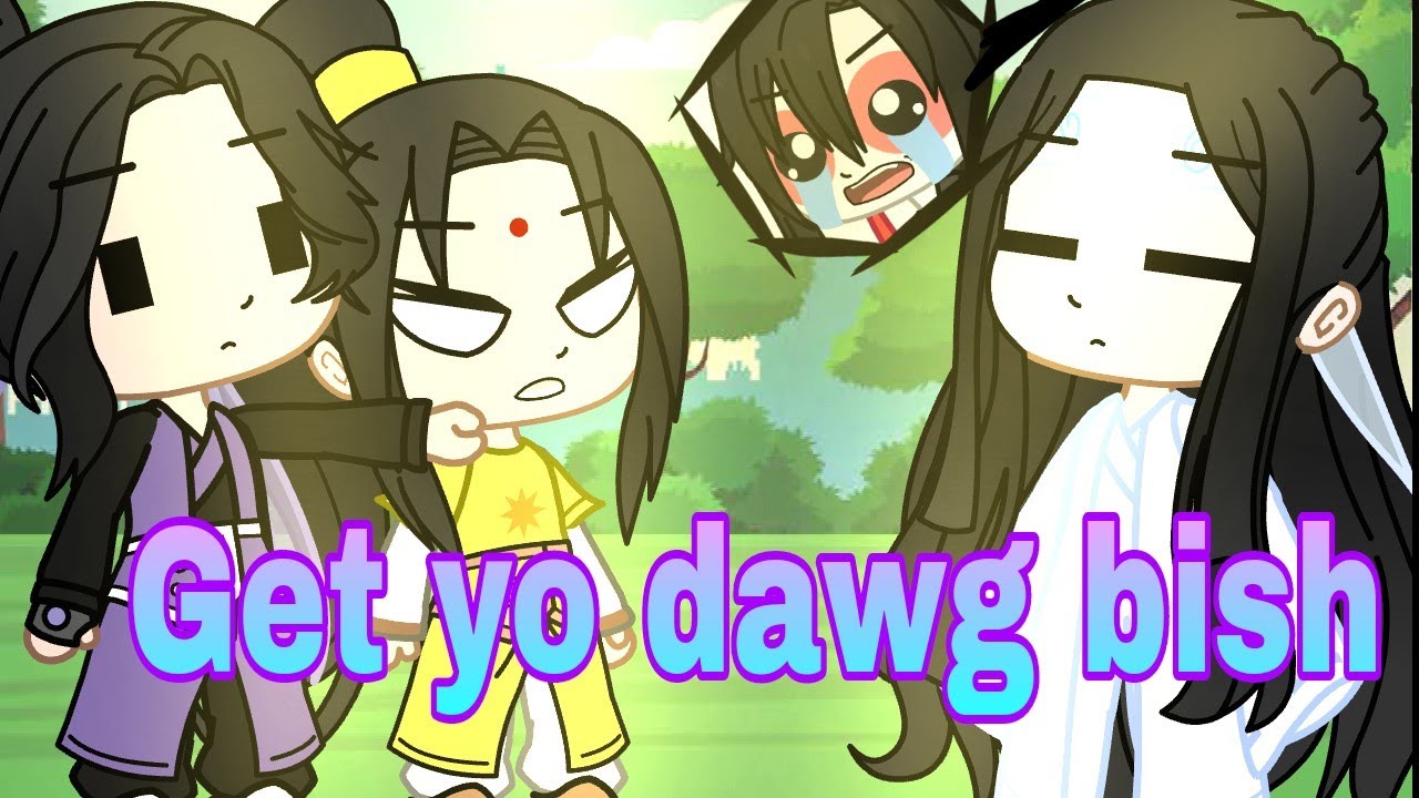 Get Yo Freaking Dawg Bish★}\\Mo Dao Zu Shi//Gacha Club\\ - YouTube