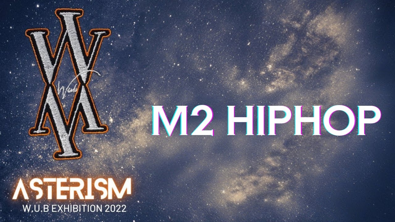 M2 HIPHOP 【W.U.B. 2022 EXHIBITION 「ASTERISM」】 - YouTube
