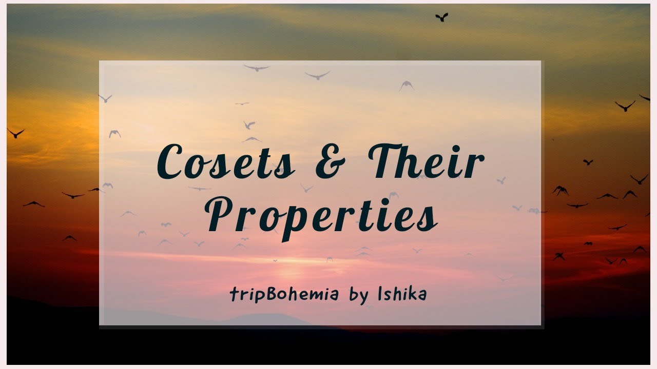 Cosets & Properties of Cosets | Joseph A Gallian | - YouTube
