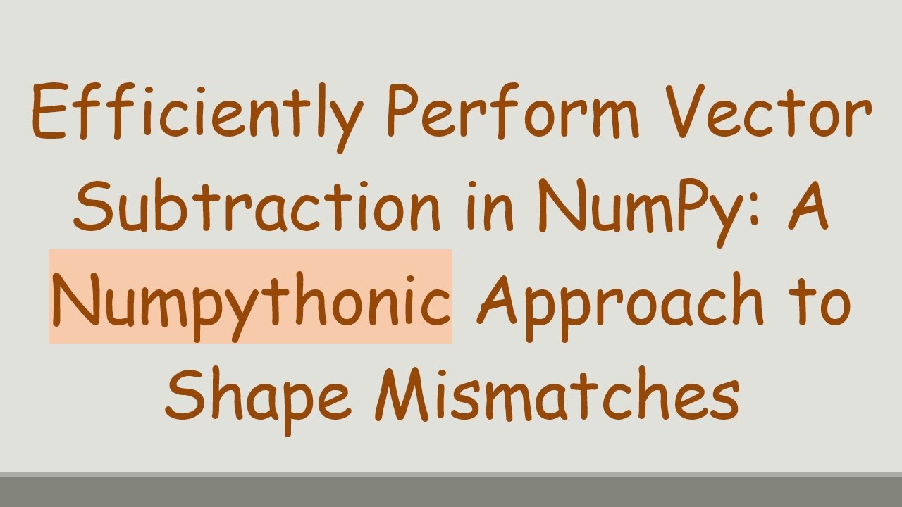 Efficiently Perform Vector Subtraction in NumPy: A Numpythonic Approach to Shape Mismatches ...