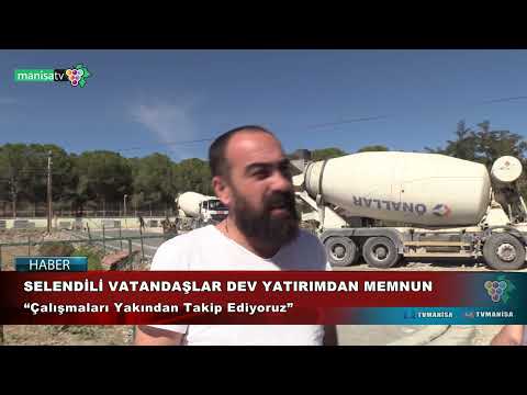 SELENDİLİ VATANDAŞLAR DEV YATIRIMDAN MEMNUN